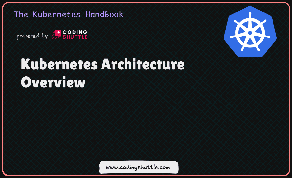 Kubernetes Architecture Overview | Coding Shuttle